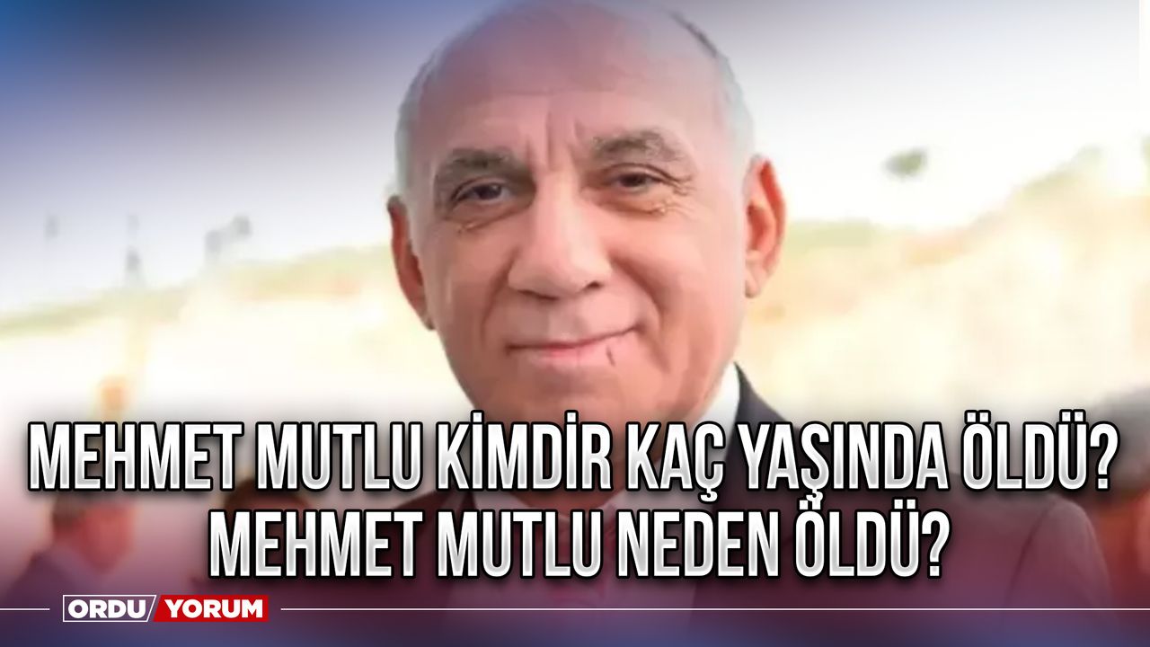 Mehmet Mutlu kimdir kaç yaşında öldü? Mehmet Mutlu neden öldü?