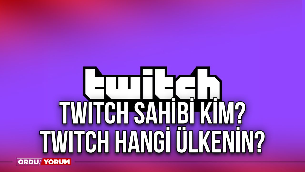 Twitch sahibi kim? Twitch hangi ülkenin? - Ordu Yorum
