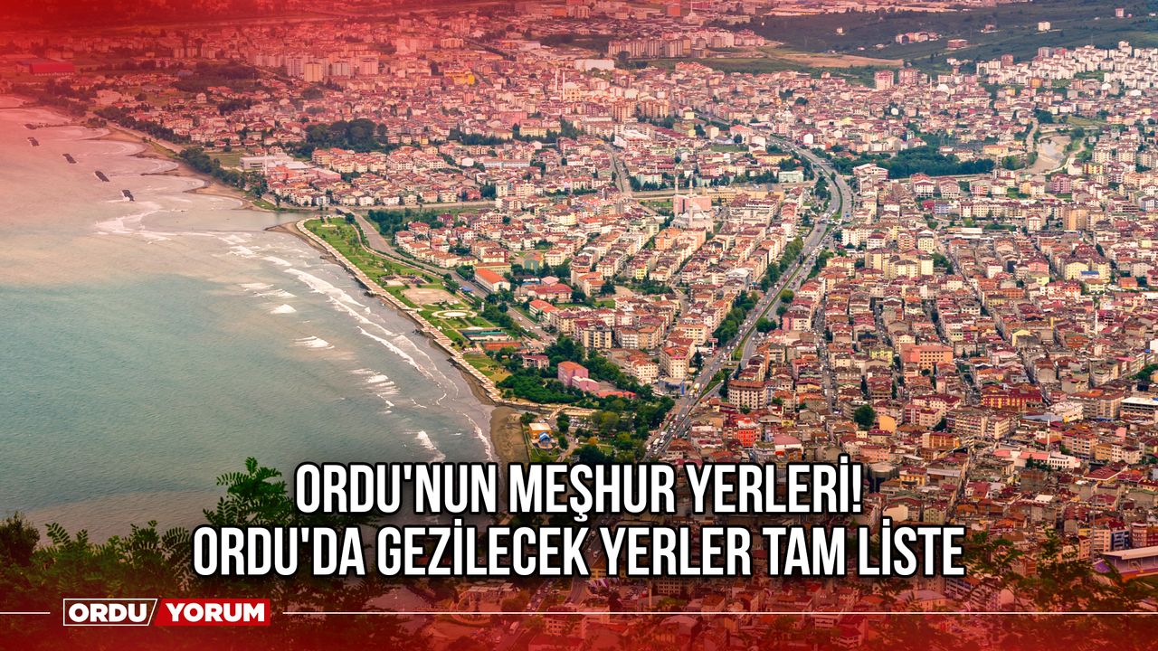 Ordu'nun Meşhur Yerleri! Ordu'da Gezilecek Yerler Tam Liste