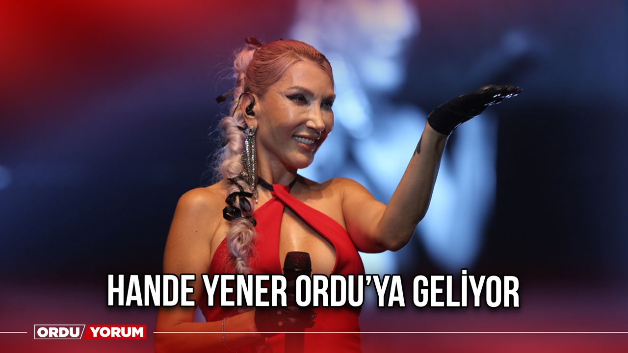 Hande Yener Ordu’ya Geliyor