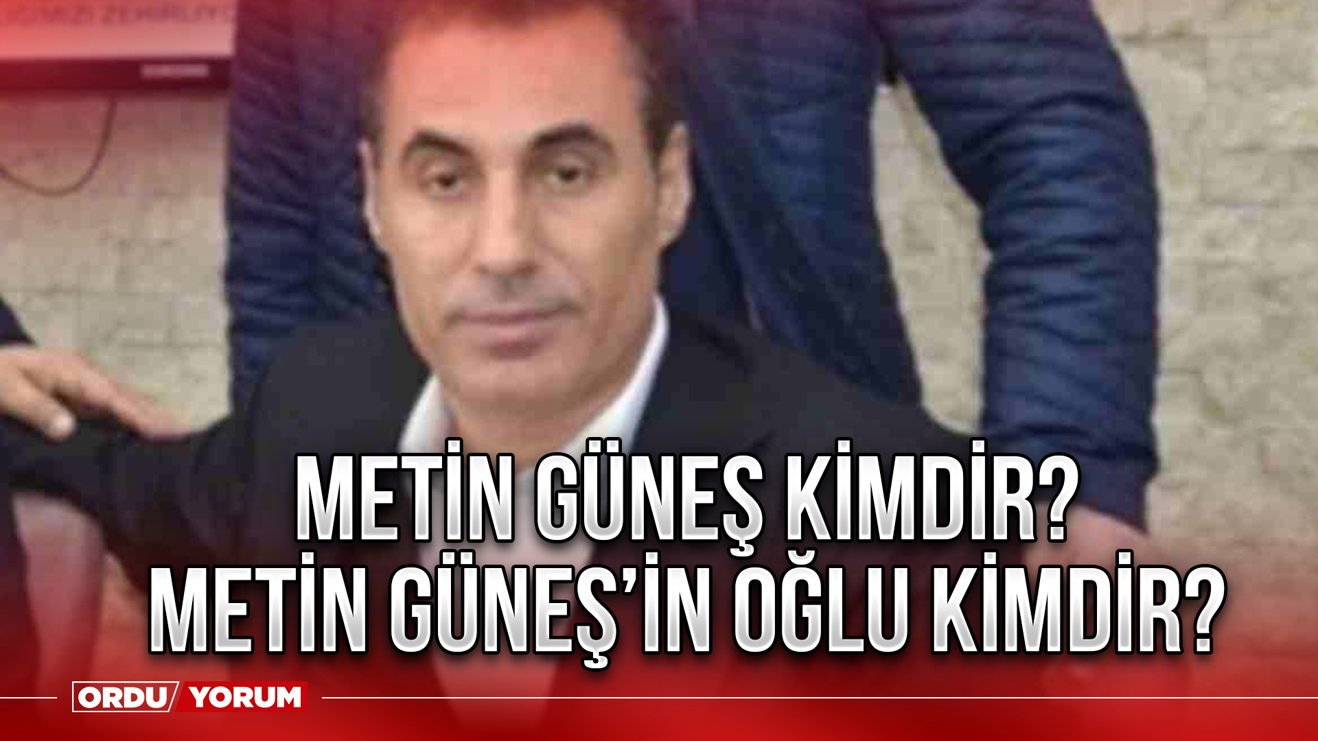 Metin Güneş Kimdir? Metin Güneş’in oğlu kimdir?