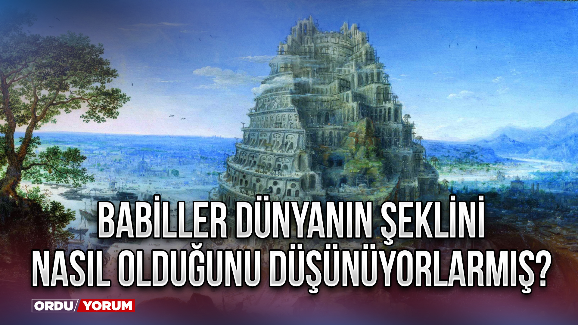 Babiller dünyanın şeklini nasıl olduğunu düşünüyorlarmış?
