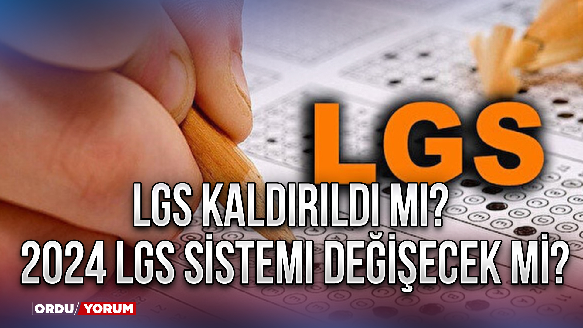 LGS kaldırıldı mı? 2024 LGS sistemi değişecek mi? - Ordu Yorum