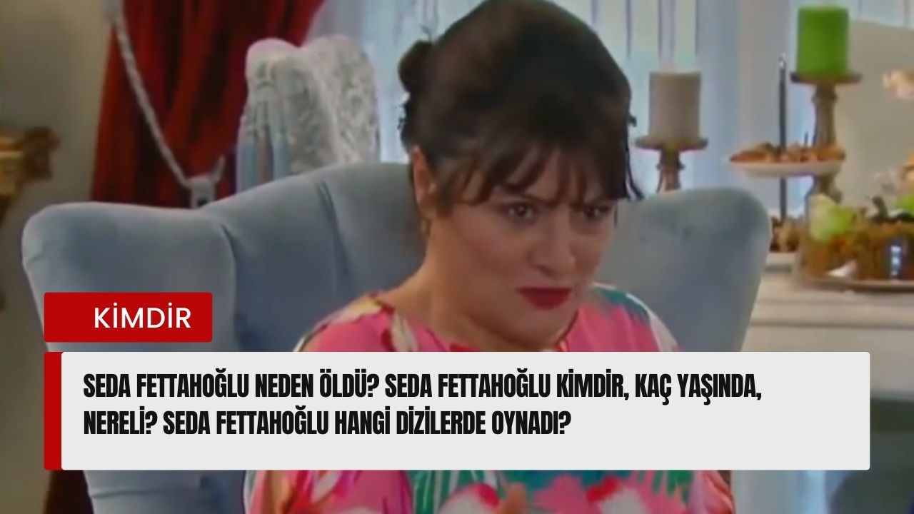 Seda Fettahoğlu Neden Öldü? Seda Fettahoğlu kimdir, kaç yaşında, nereli ...