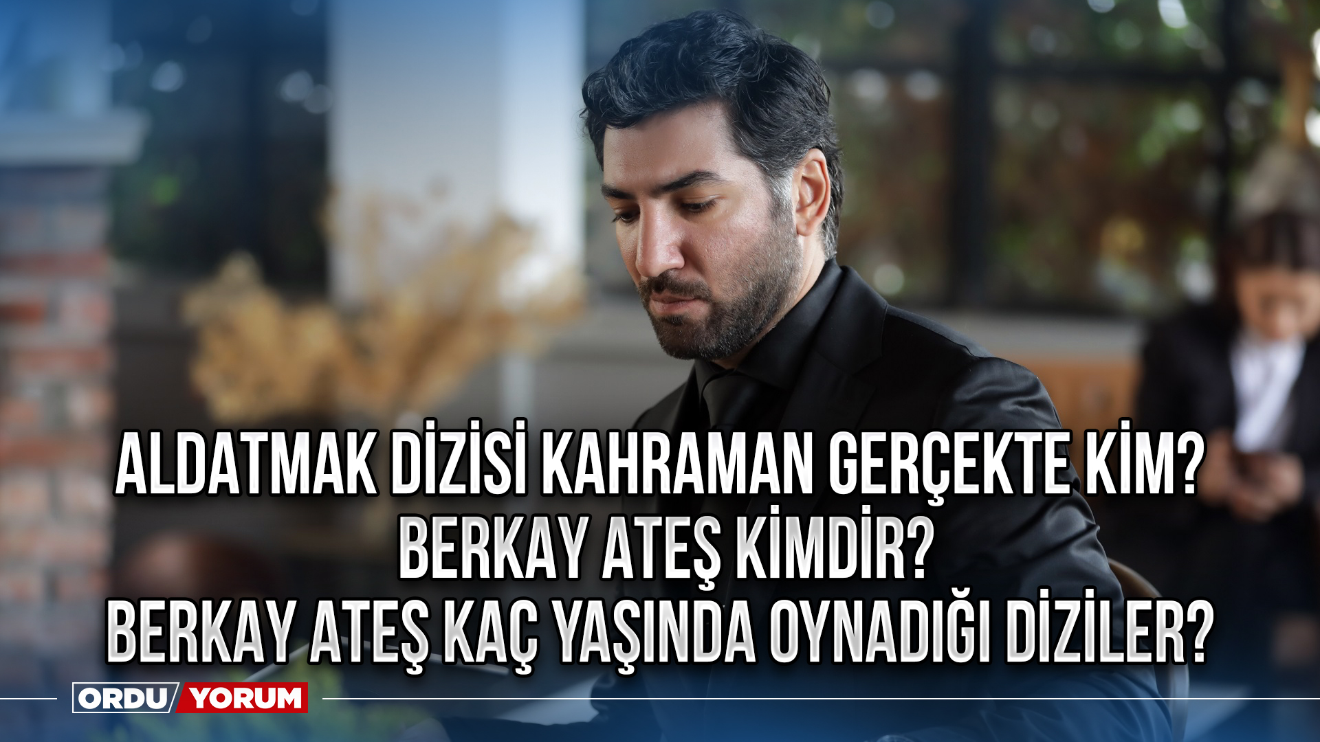 Aldatmak dizisi Kahraman gerçekte kim? Berkay Ateş kimdir? Berkay Ateş ...