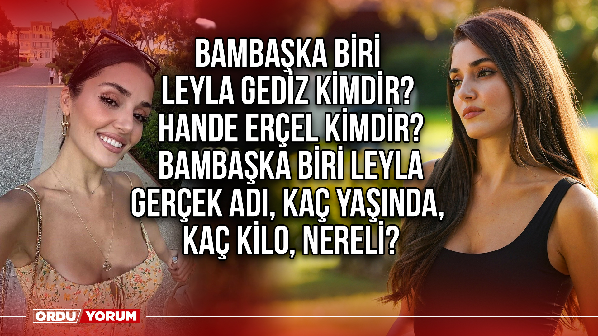 Bambaşka Biri Leyla Gediz kimdir? Hande Erçel kimdir? Bambaşka Biri ...