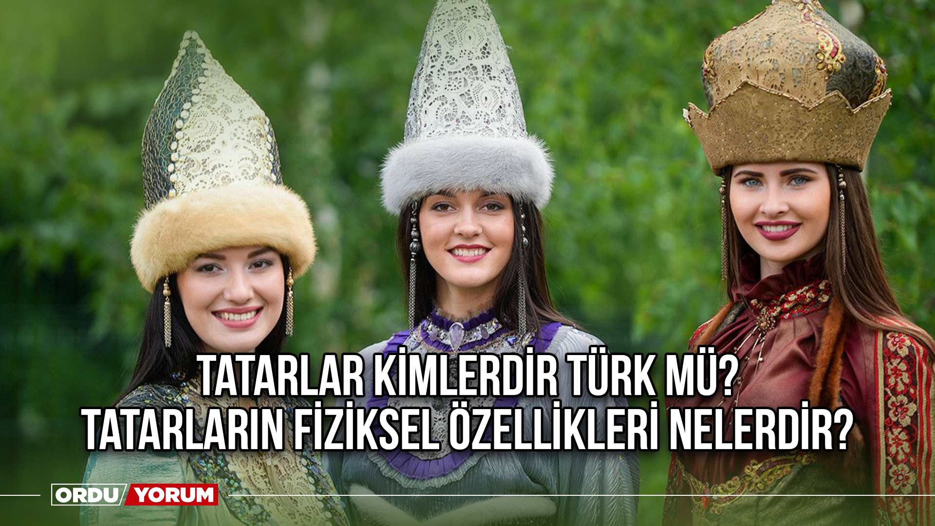 Tatarlar kimlerdir Türk mü? Tatarların fiziksel özellikleri nelerdir?