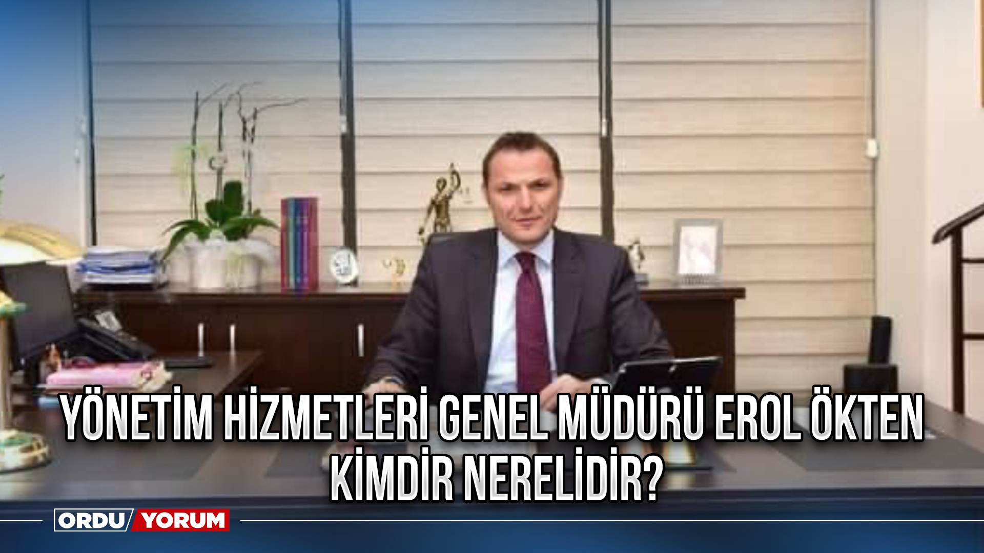 Yönetim Hizmetleri Genel Müdürü Erol Ökten kimdir nerelidir?