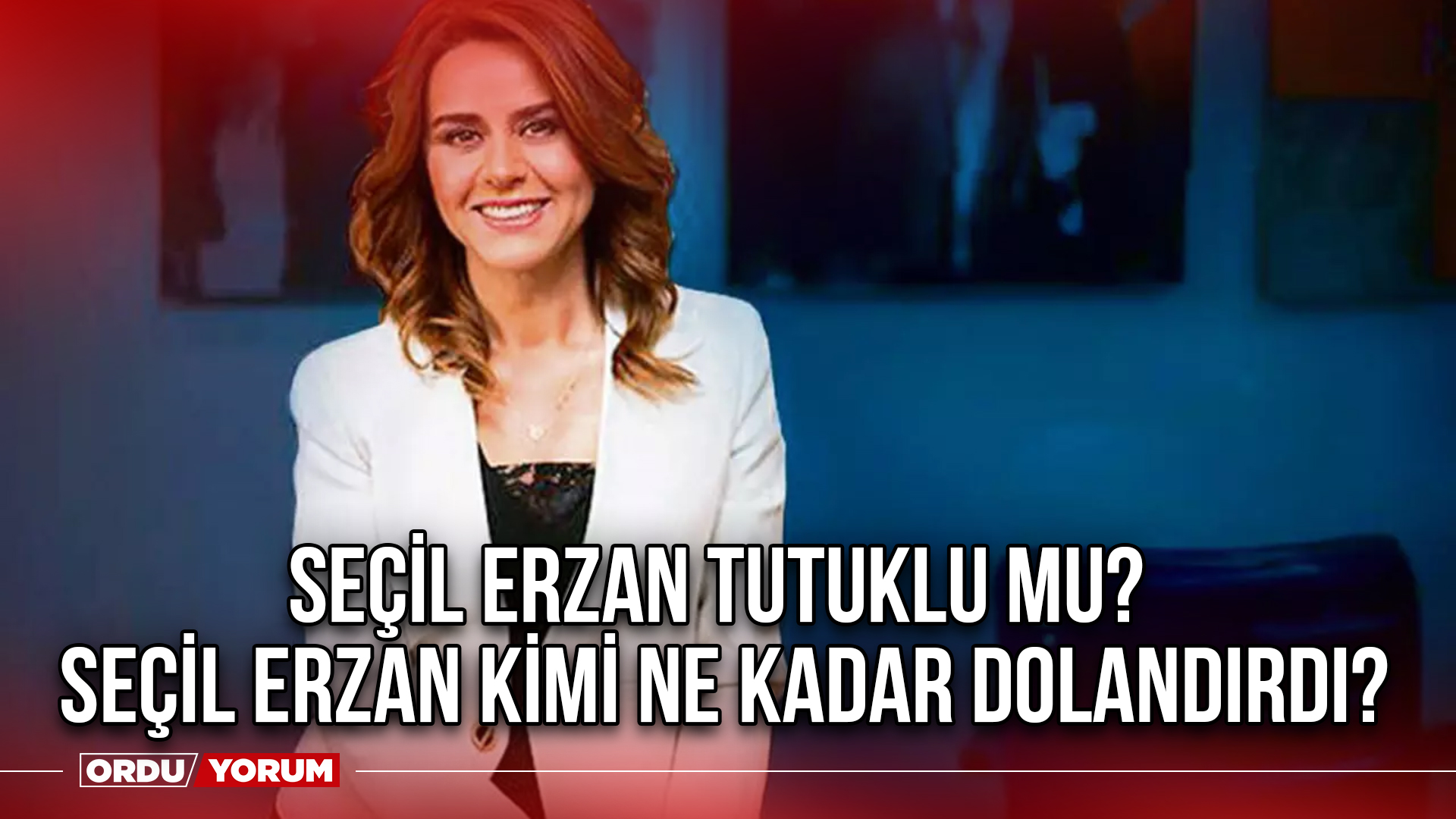 Seçil Erzan tutuklu mu? Seçil Erzan kimi ne kadar dolandırdı?