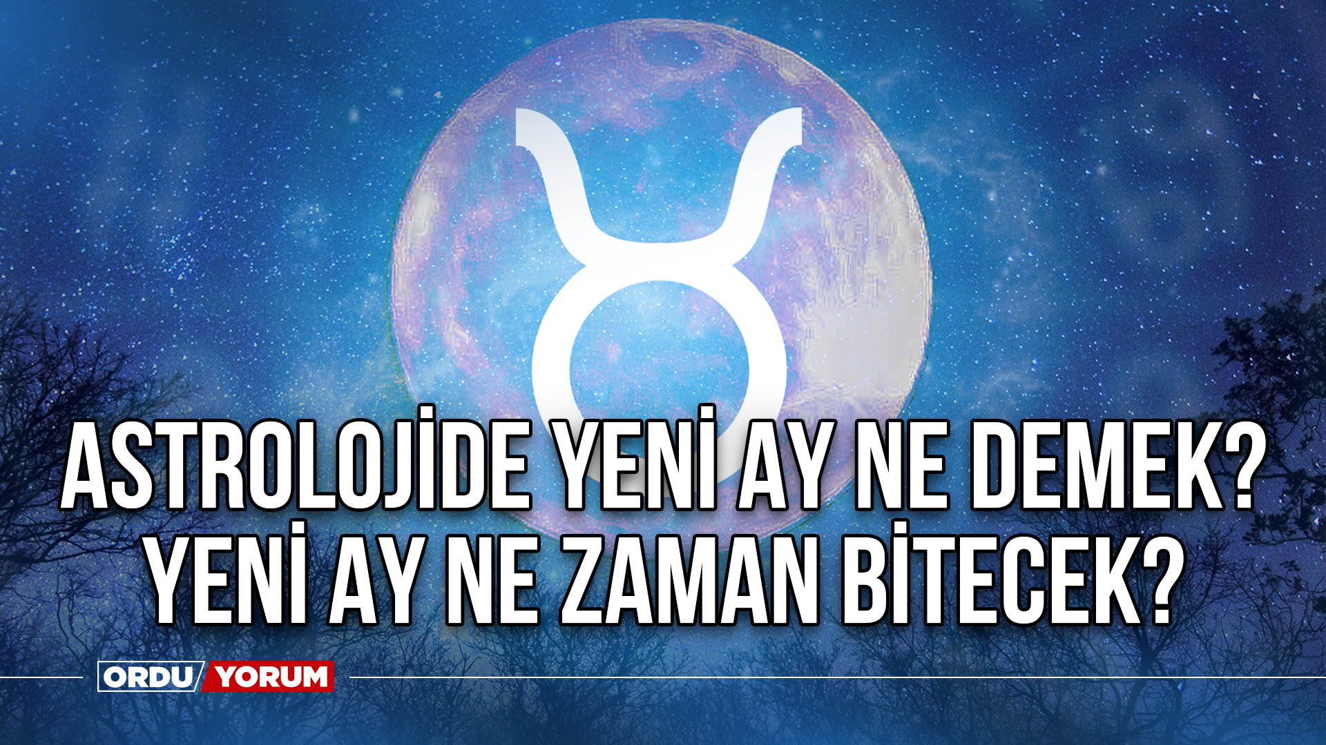 Astrolojide Yeni Ay Ne Demek? Yeni Ay Ne Zaman Bitecek? Yeni Ay ...