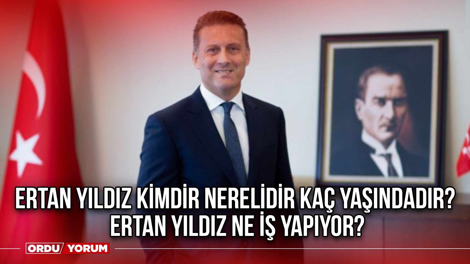 Ertan Yıldız kimdir nerelidir kaç yaşındadır? Ertan Yıldız ne iş yapıyor?