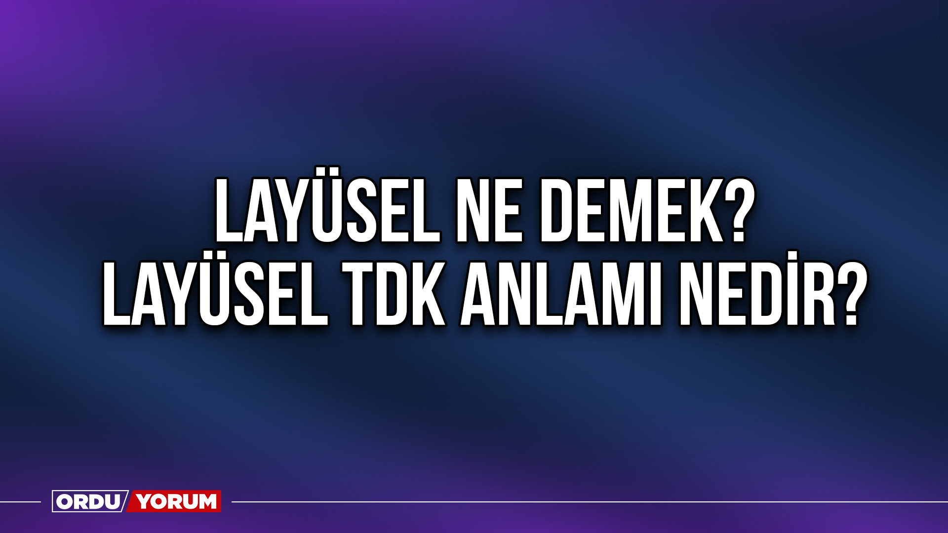 Layüsel ne demek? Layüsel TDK anlamı nedir? - Ordu Yorum Layüsel ne demek? Layüsel TDK anlamı nedir? - Ordu Yorum