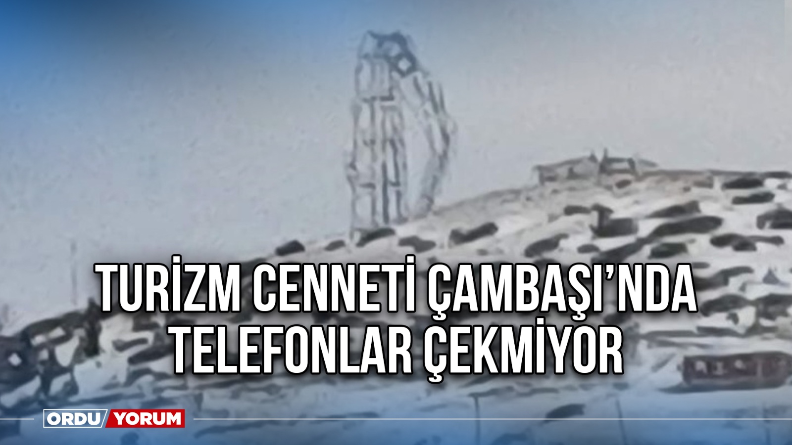 Turizm Cenneti Çambaşı’nda Telefonlar Çekmiyor - Ordu Yorum