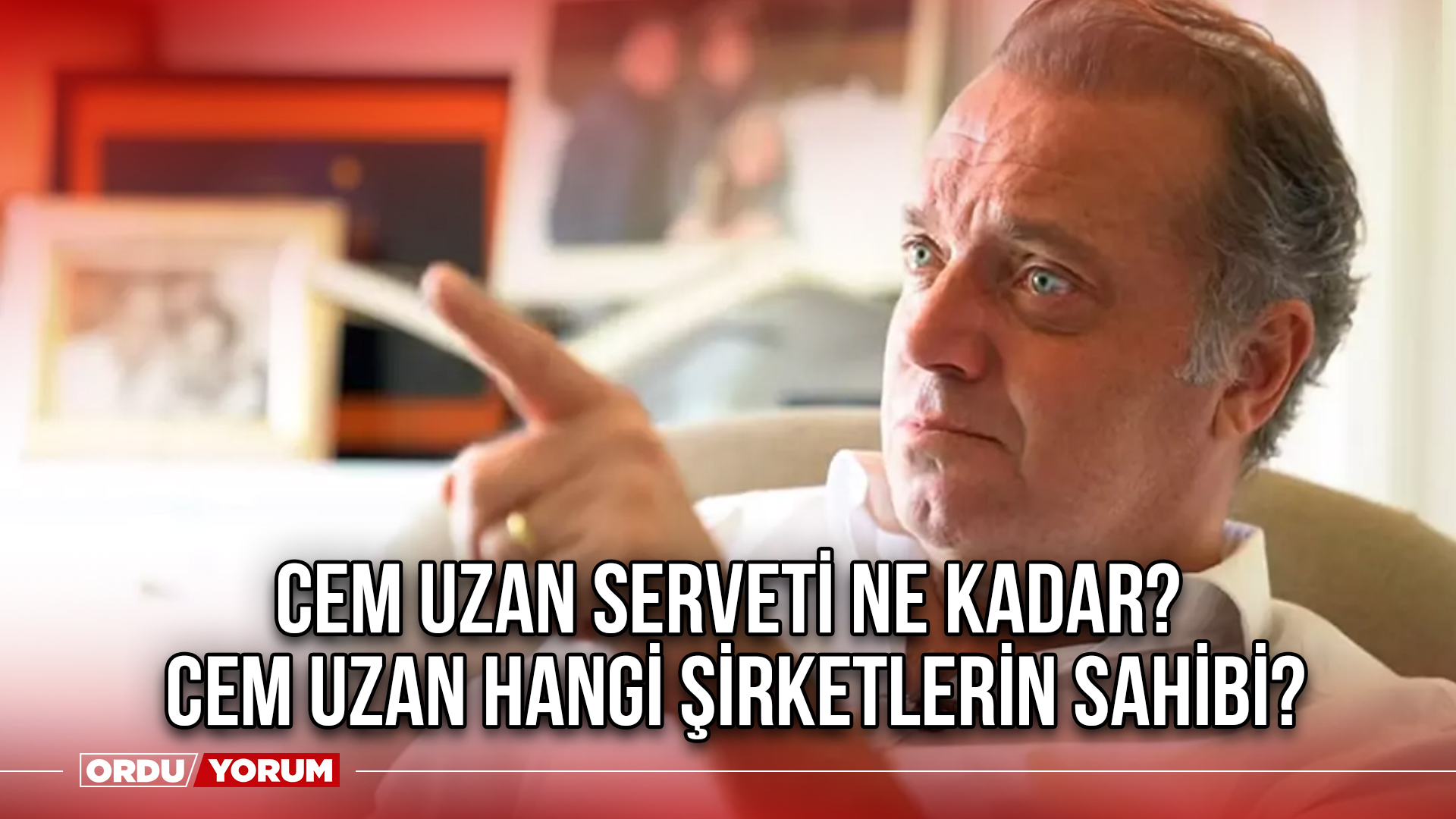 Cem Uzan serveti ne kadar? Cem Uzan hangi şirketlerin sahibi?
