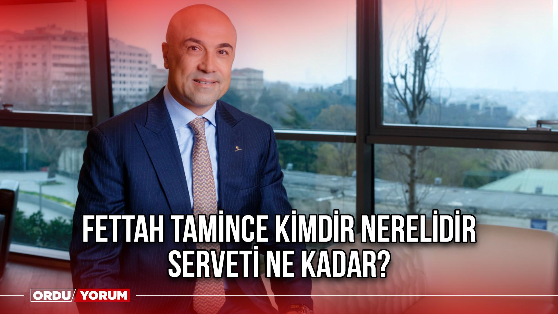 Fettah Tamince kimdir nerelidir serveti ne kadar? 2024