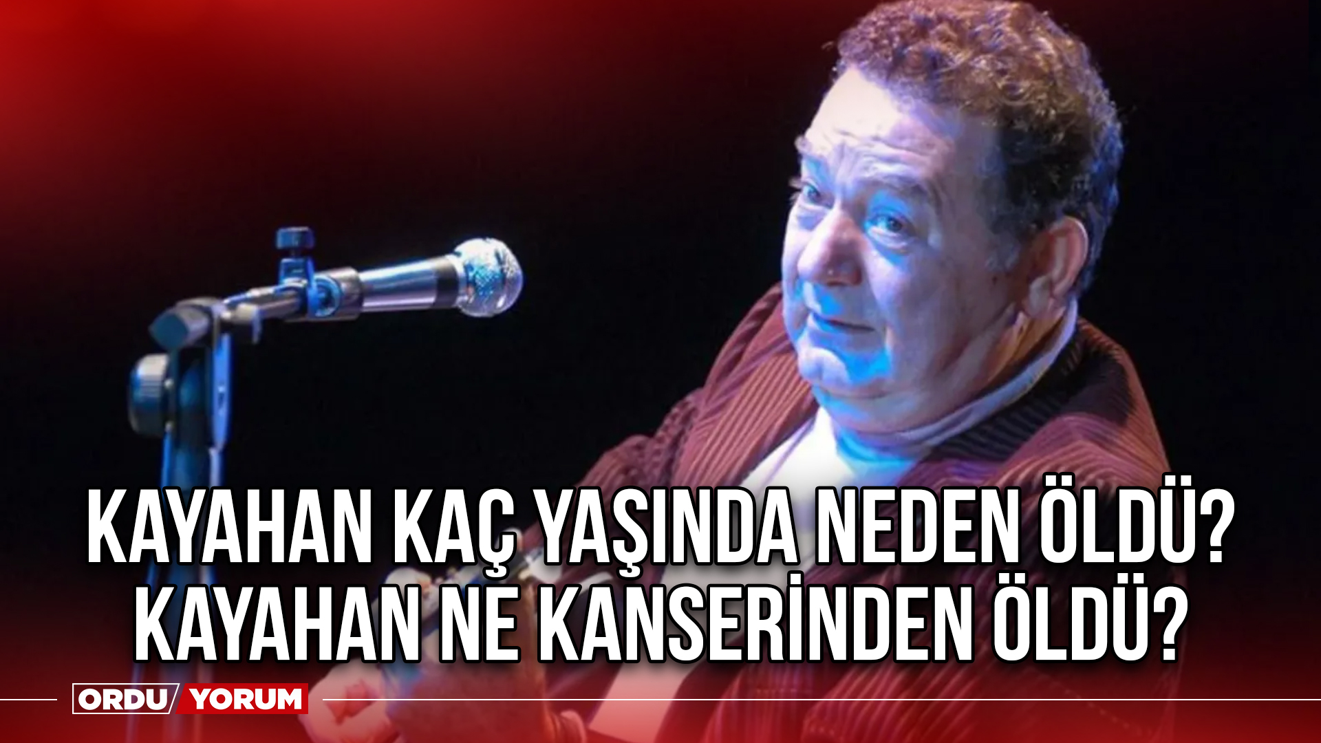 Kayahan kaç yaşında neden öldü? Kayahan ne kanserinden öldü? - Ordu Yorum