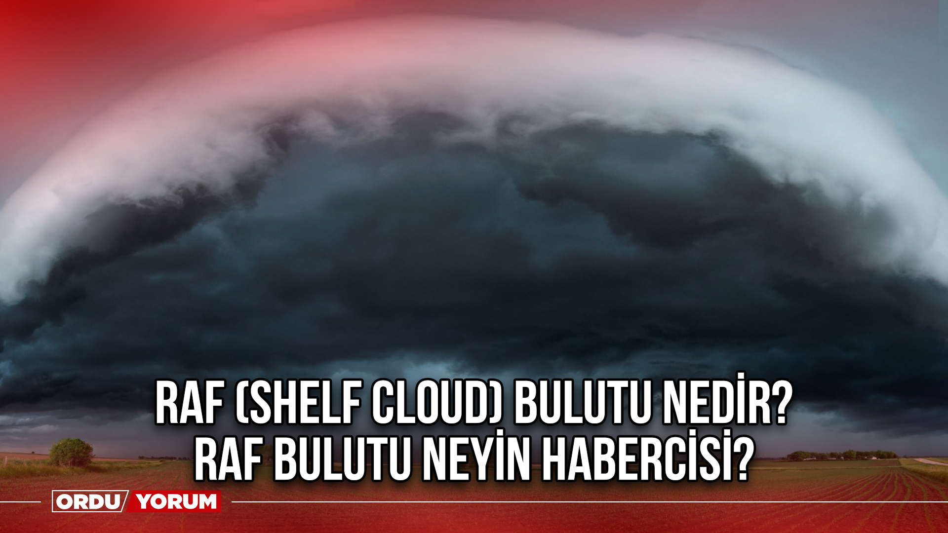Raf (Shelf Cloud) Bulutu Nedir? Raf Bulutu Neyin Habercisi? - Ordu Yorum
