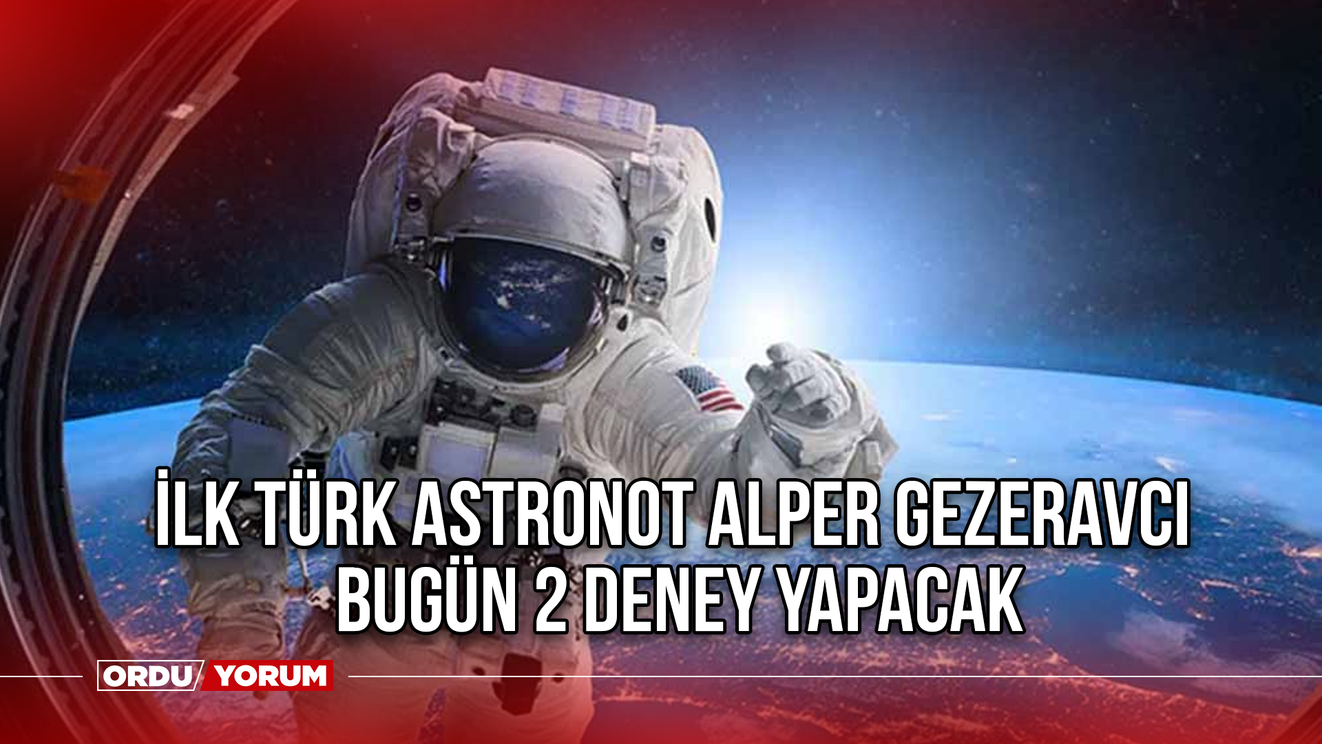 İlk Türk astronot Alper Gezeravcı, bugün 2 deney yapacak - Ordu Yorum