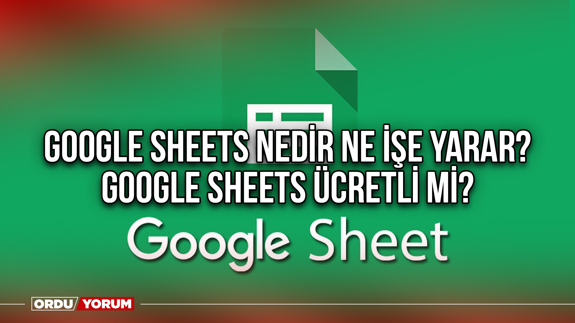 Google Sheets nedir ne işe yarar? Google Sheets ücretli mi?