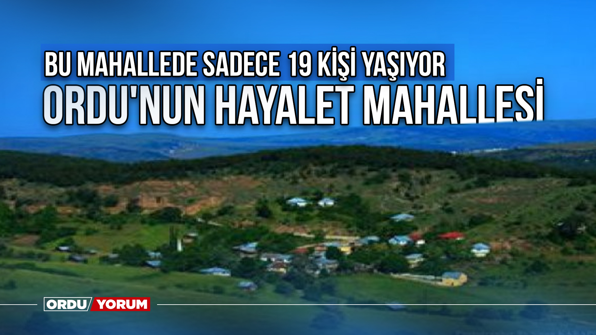 Ordu'nun hayalet mahallesi! Bu mahallede sadece 19 kişi yaşıyor - Ordu ...