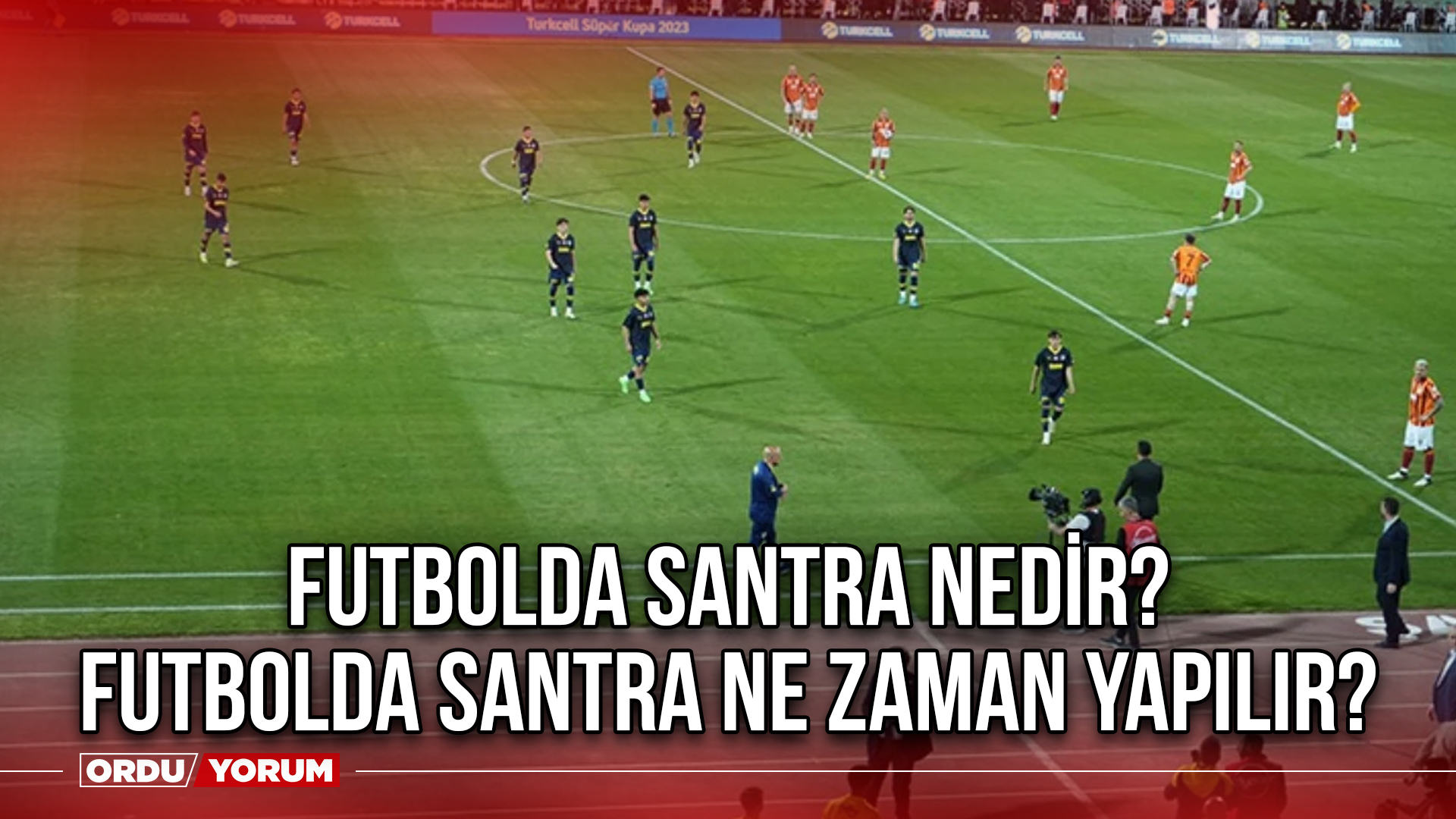 Futbolda santra nedir? Futbolda santra ne zaman yapılır? - Ordu Yorum
