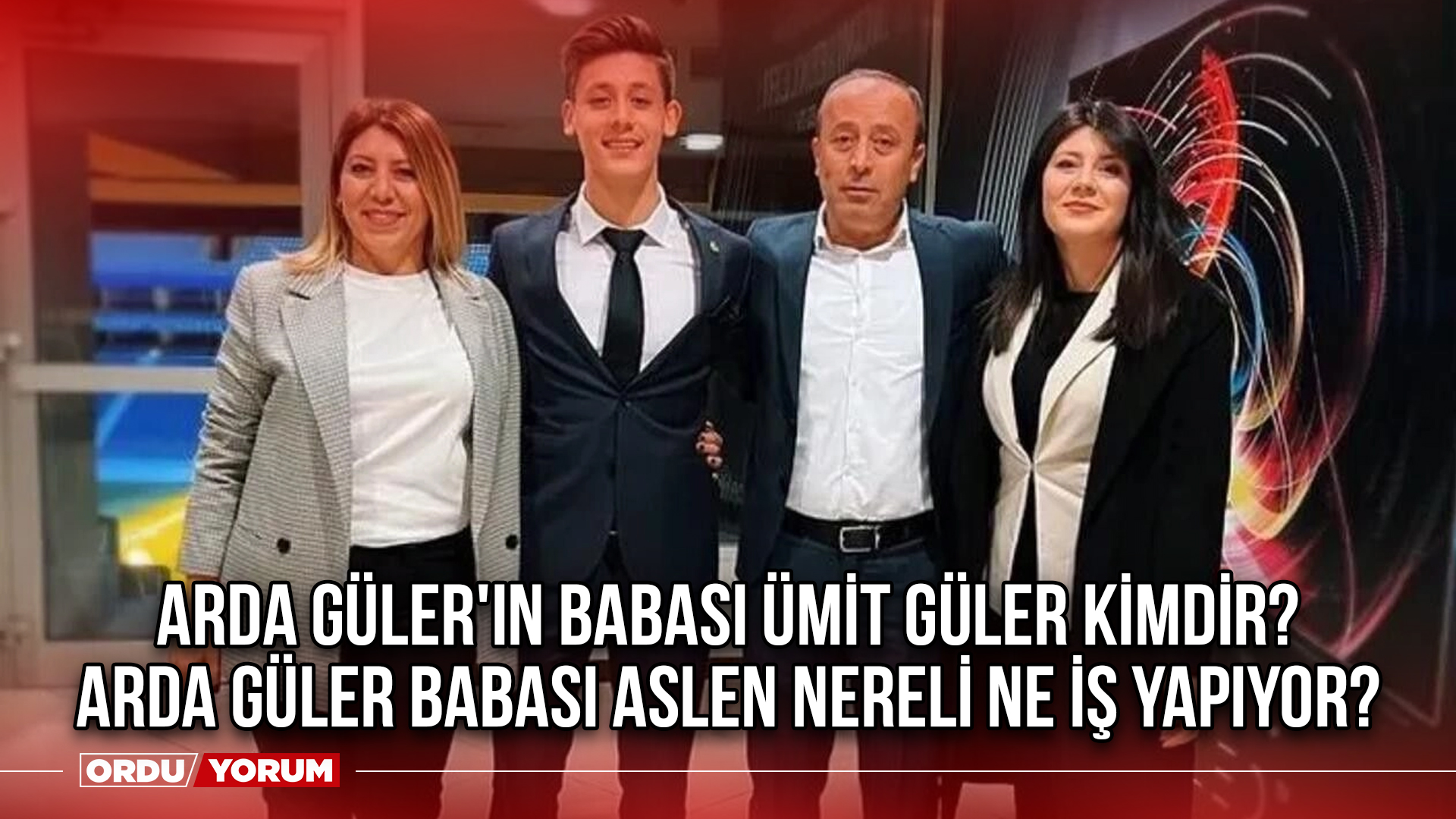 Arda Güler'in babası Ümit Güler kimdir? Arda Güler babası aslen nereli ...