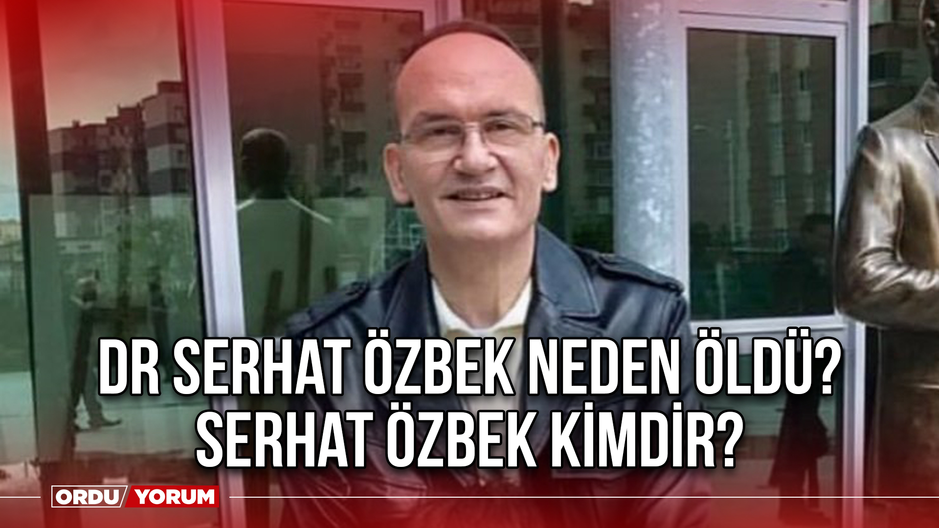Dr Serhat Özbek neden öldü? Serhat Özbek kimdir? - Ordu Yorum