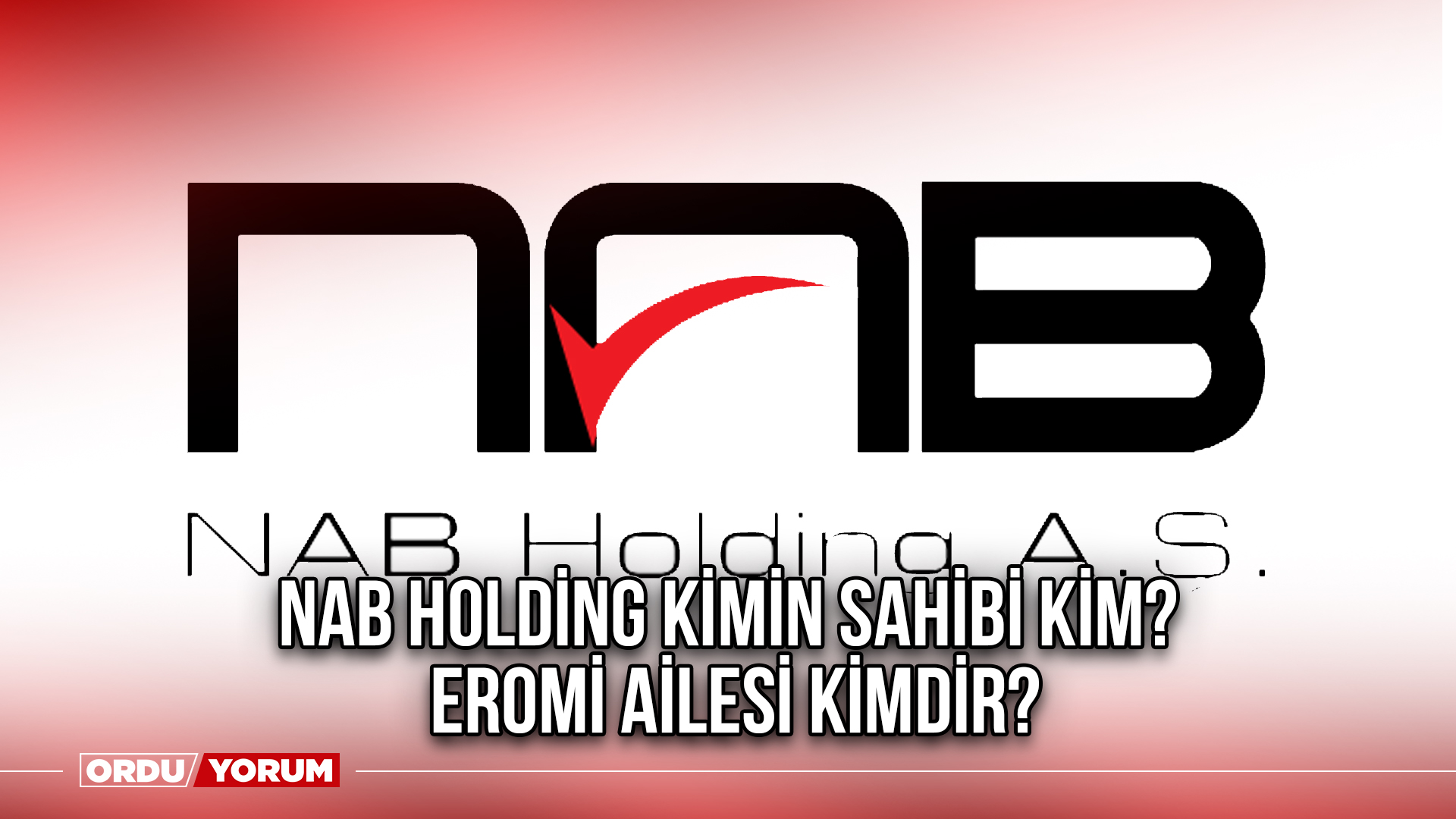 NAB Holding kimin sahibi kim? Eromi ailesi kimdir? - Ordu Yorum