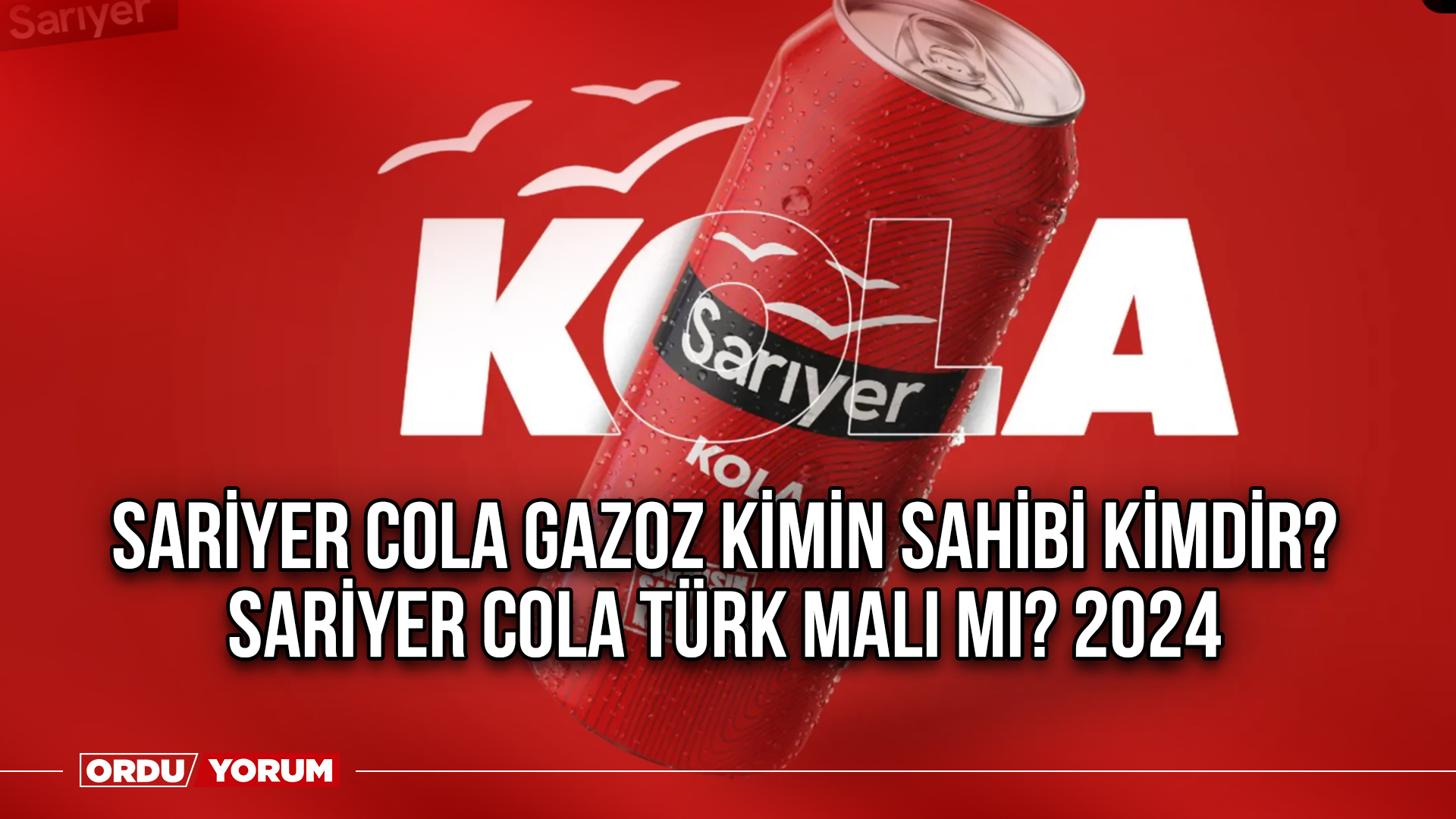 Sarıyer Cola Gazoz kimin sahibi kimdir? Sarıyer Cola Türk malı mı? 2024