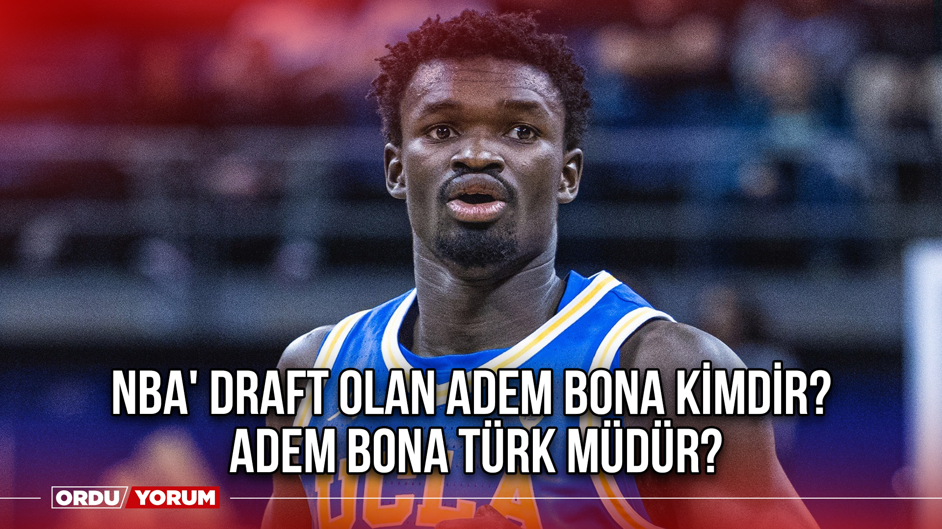 NBA' Draft Olan Adem Bona Kimdir? Adem Bona Türk Müdür? - Ordu Yorum
