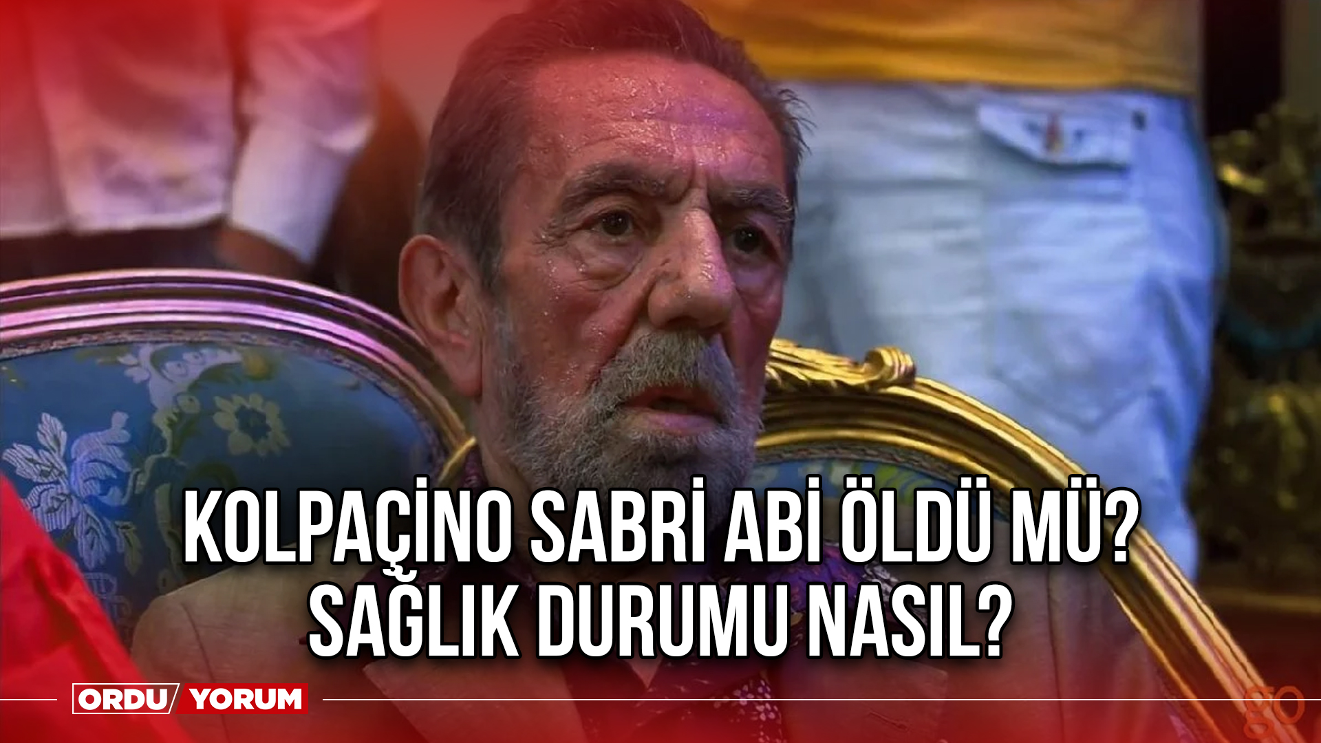 Kolpaçino Sabri abi öldü mü? Sağlık durumu nasıl?