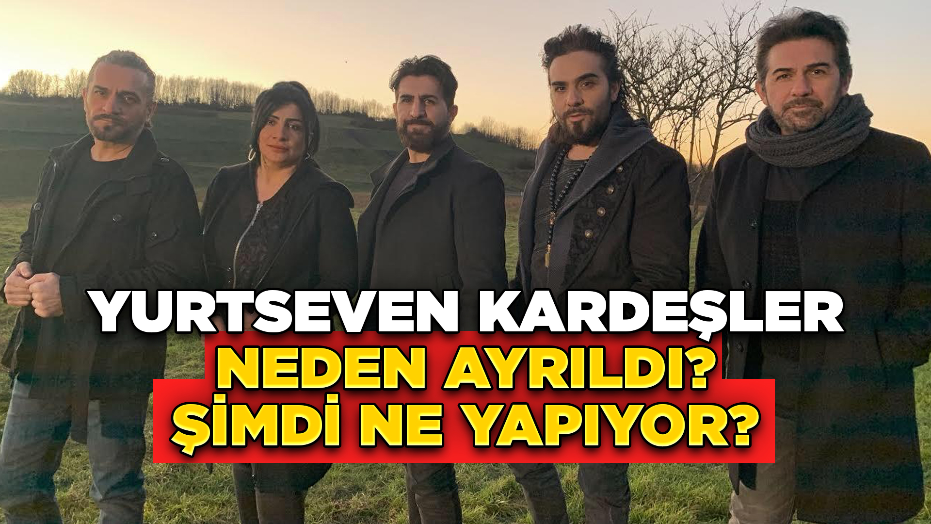 Yurtseven Kardeşler Neden Ayrıldı? Şimdi Ne Yapıyor?